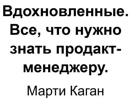 "Вдохновленные. Все, что нужно знать продакт-менеджеру". Ключевые идеи ...