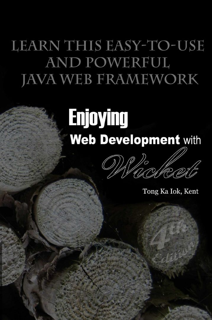 Enjoying Web Development with Wicket (4th edition) - Kent Ka Iok Tong ...