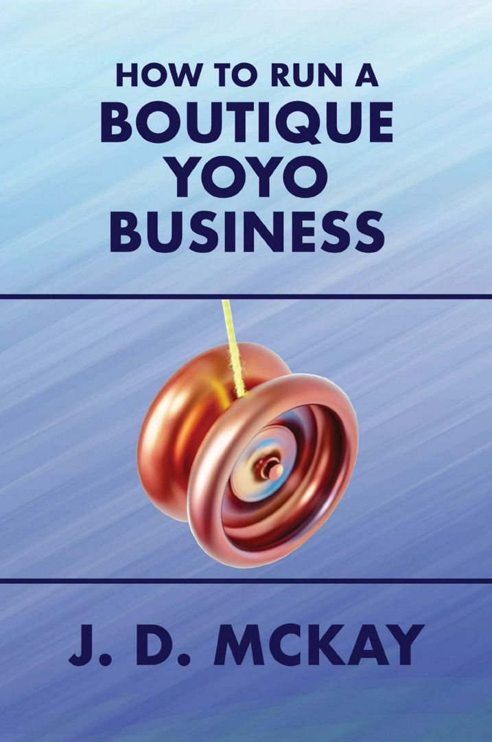 How to Run a Boutique Yoyo Business - J.D. McKay - купить и читать ...