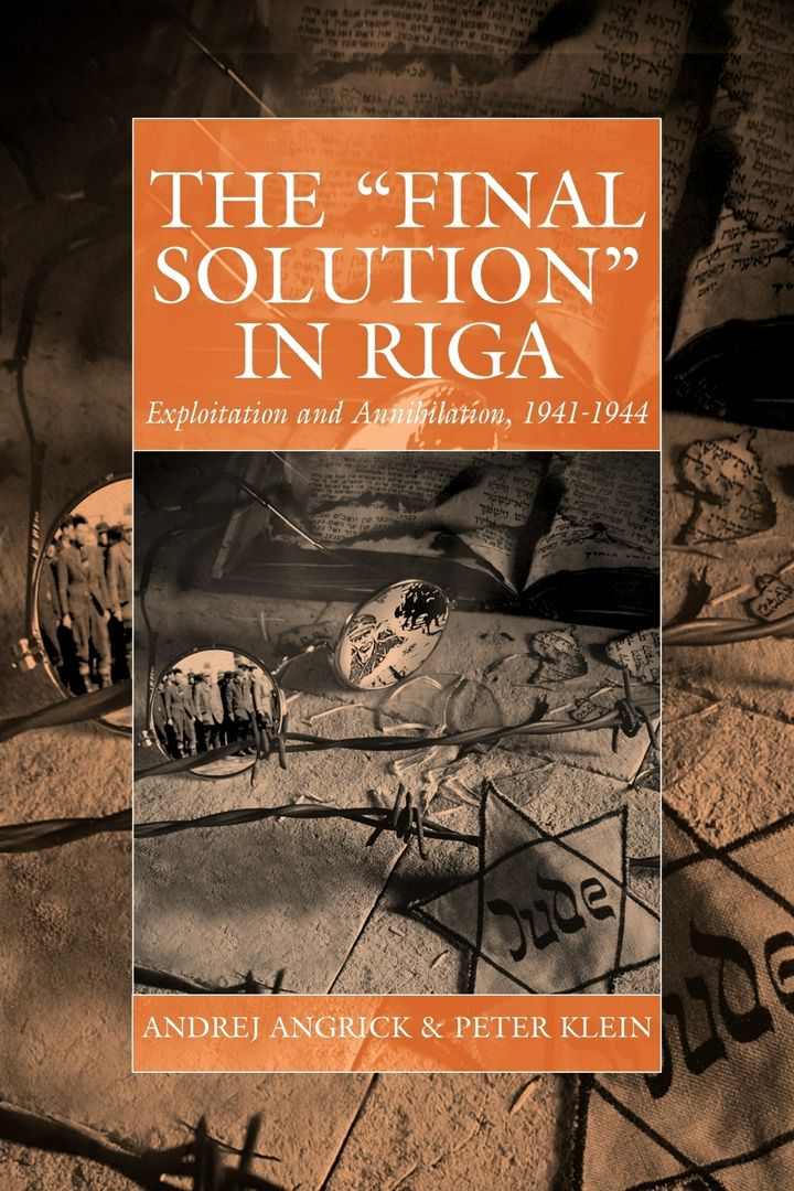 The Final Solution in Riga. Exploitation and Annihilation, 1941-1944 ...