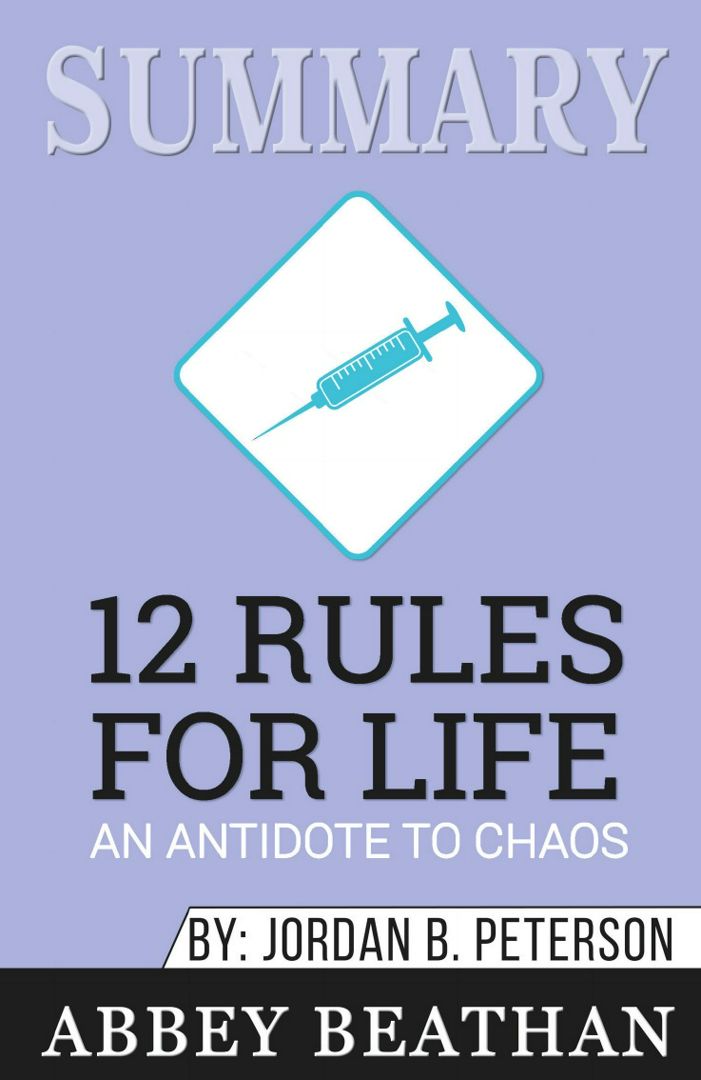 Summary of 12 Rules for Life. An Antidote to Chaos by Jordan B. Peterson - Abbey Beathan ...