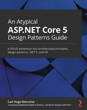 An Atypical ASP.NET Core 5 Design Patterns Guide. A SOLID adventure into architectural ...