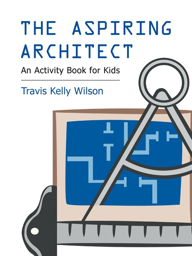 The Aspiring Architect. An Activity Book for Kids - Travis Kelly Wilson ...