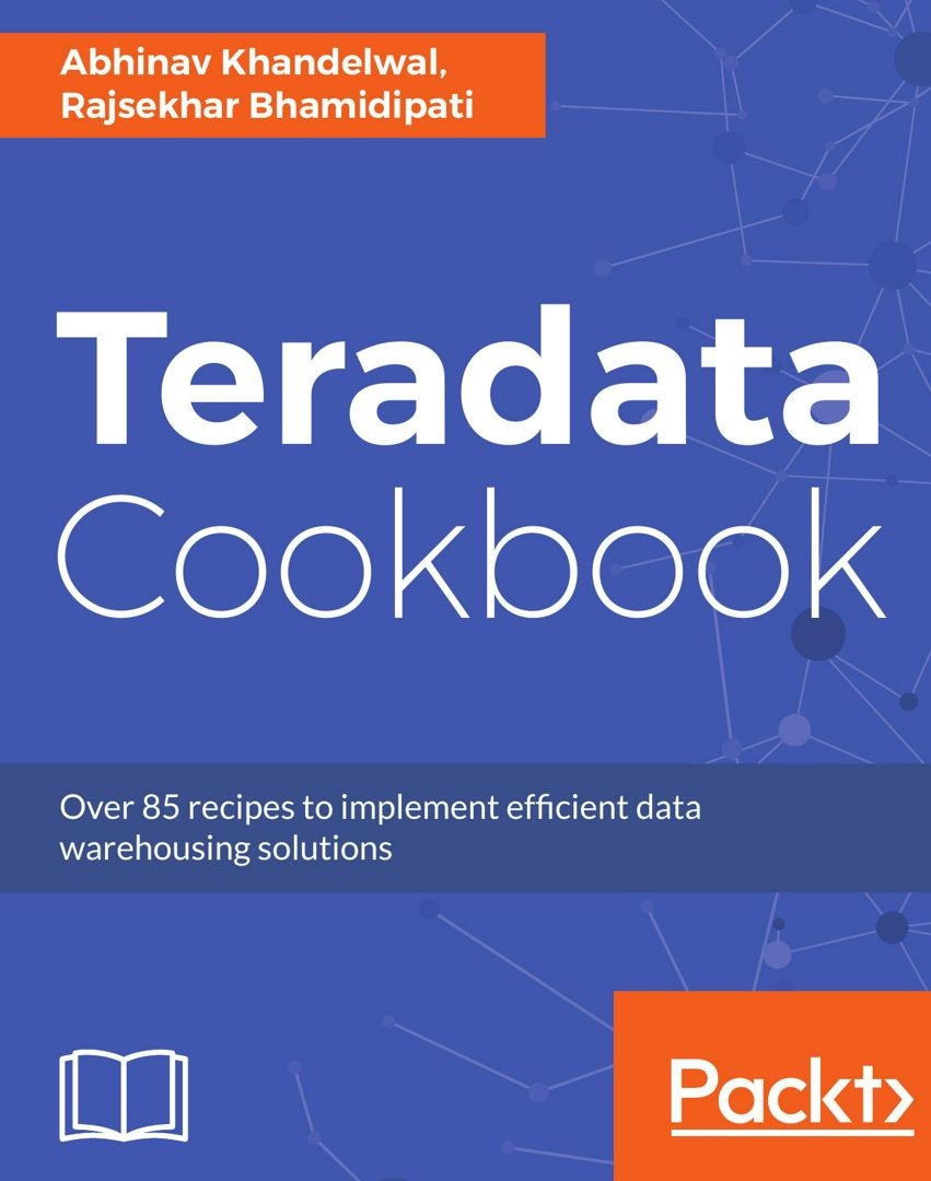 Teradata Cookbook - Abhinav Khandelwal; Rajsekhar Bhamidipati - купить и читать онлайн ...