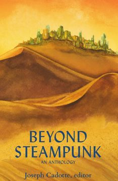 Beyond Steampunk - Joseph Cadotte; Elizabeth Kidder; Cordelia Norris ...