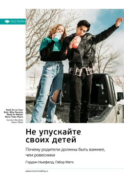 Не упускайте своих детей. Почему родители должны быть важнее, чем ...
