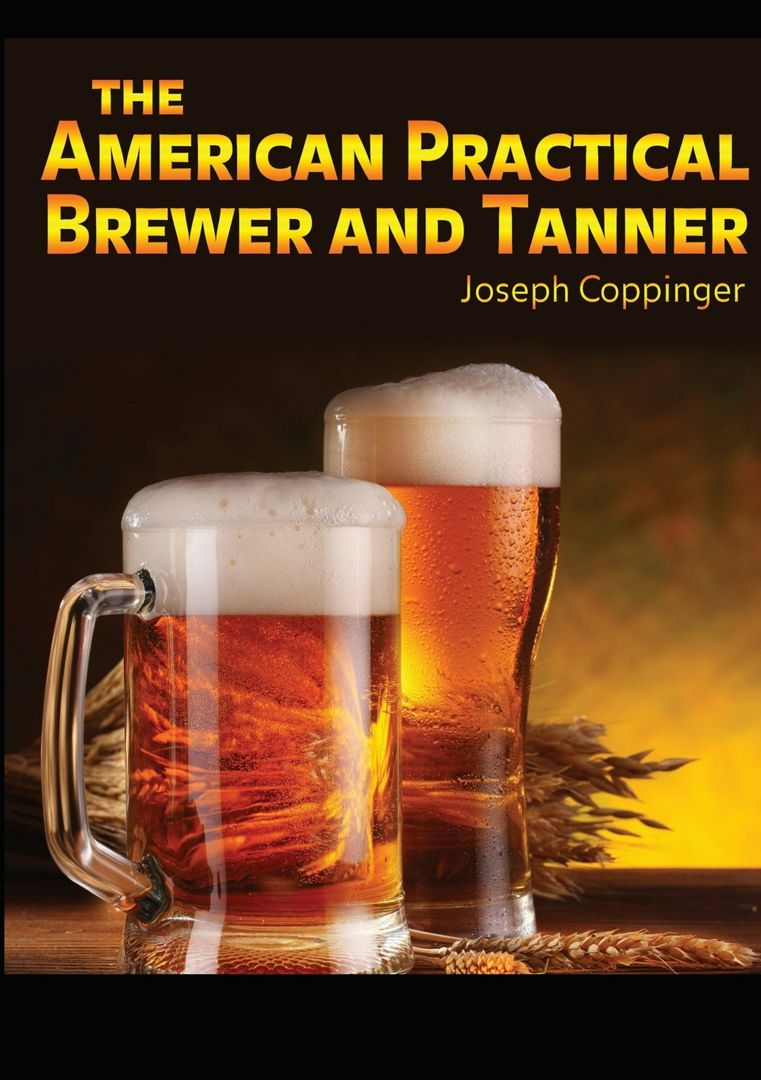 The American Practical Brewer and Tanner - Joseph Coppinger - купить и ...