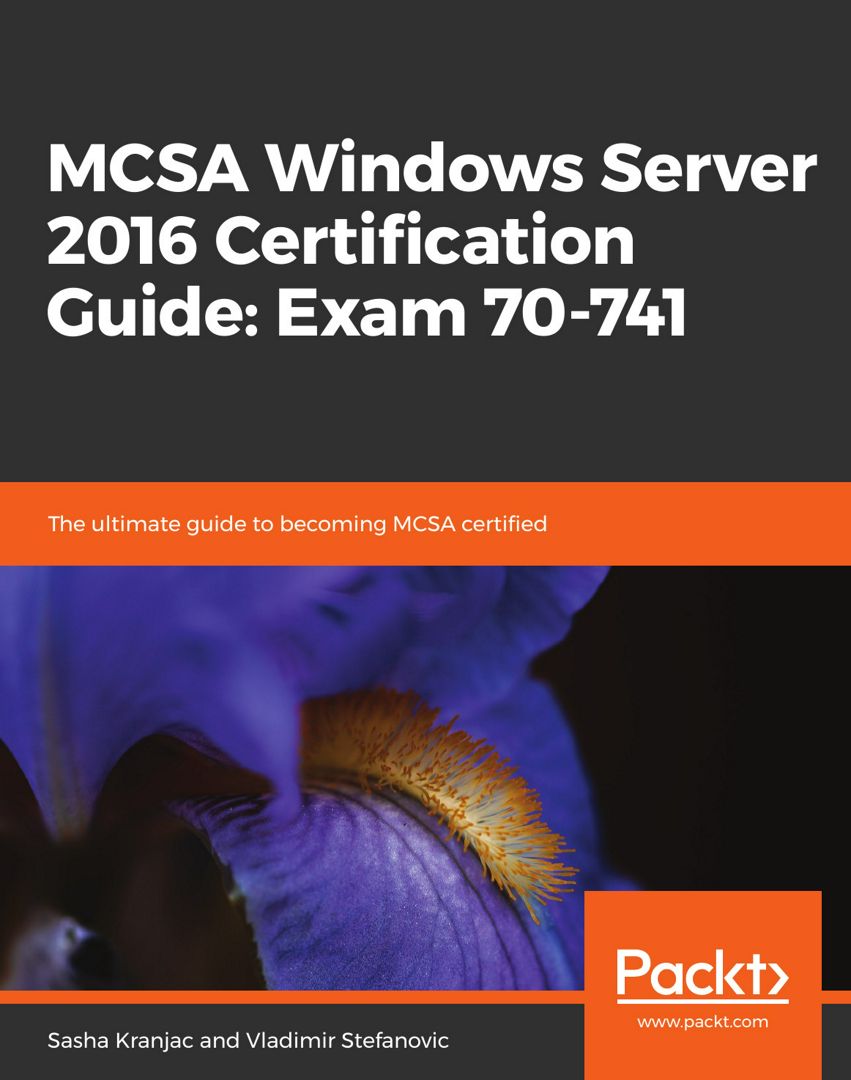 MCSA Windows Server 2016 Certification Guide. Exam 70-741 - Sasha Kranjac; Vladimir Stefanovic ...
