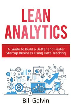 Lean Analytics. A Guide to Build a Better and Faster Startup Business Using Data Tracking - Bill ...