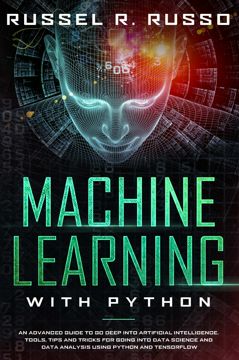 Machine Learning with Python. An Advanced Guide to Go Deep into ...