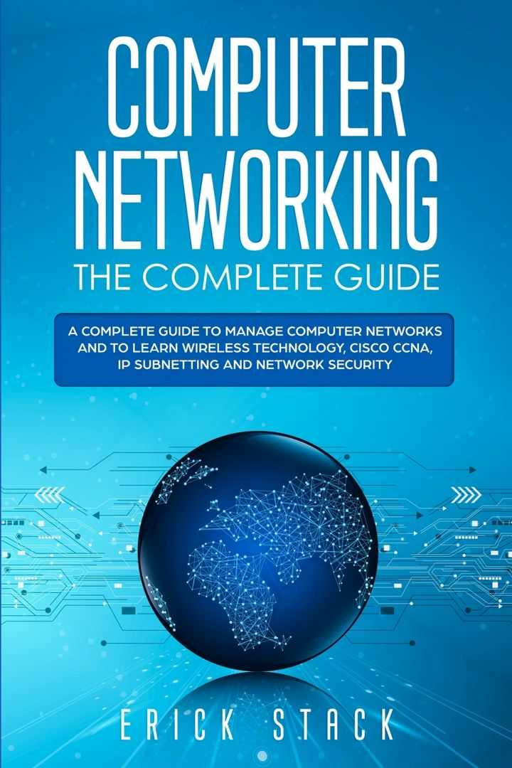 COMPUTER NETWORKING THE COMPLETE GUIDE. A Complete Guide to Manage Computer Networks and to ...