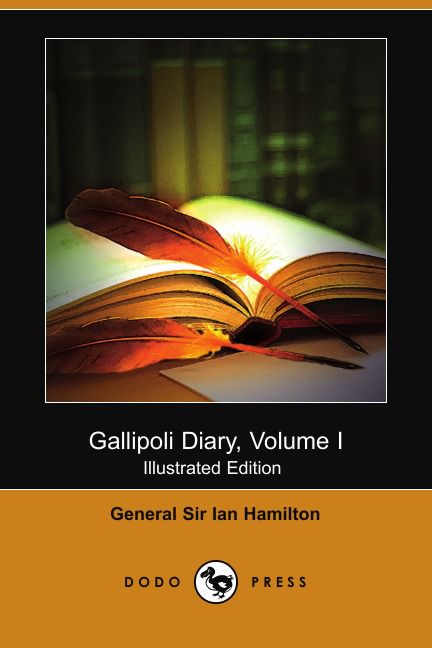 Gallipoli Diary, Volume I (Illustrated Edition) (Dodo Press) - General ...