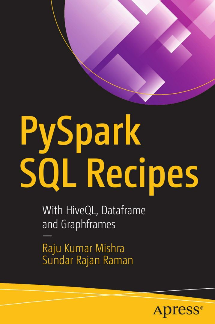 PySpark SQL Recipes. With HiveQL, Dataframe and Graphframes - Raju Kumar Mishra; Sundar Rajan ...