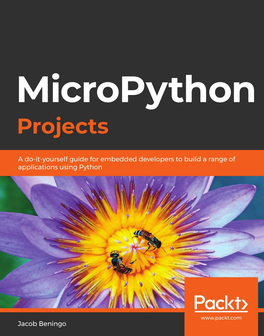 MicroPython Projects. A do-it-yourself guide for embedded developers to build a range of ...