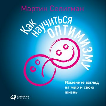 Как научиться оптимизму: Измените взгляд на мир и свою жизнь - Мартин ...