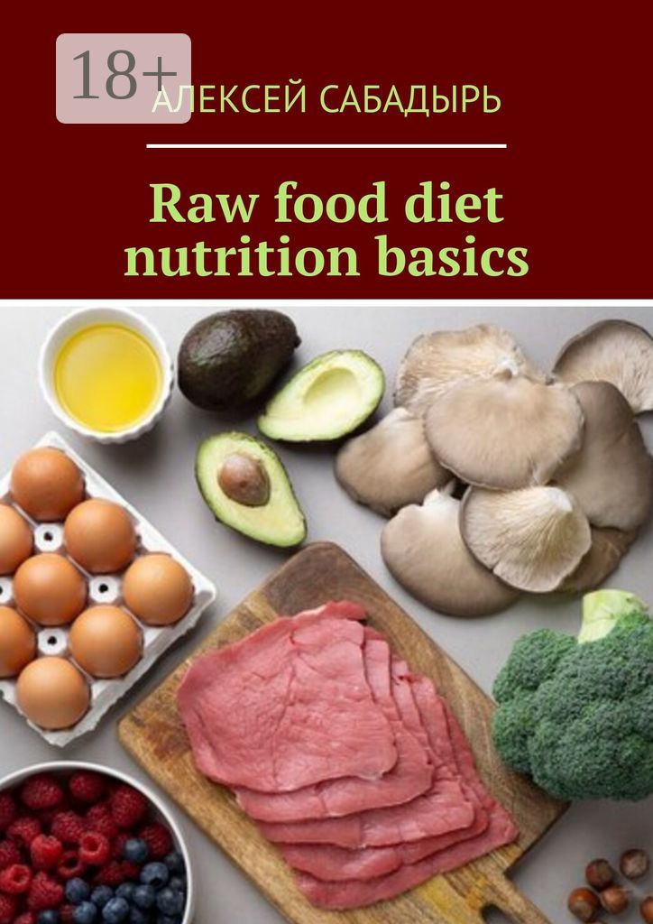 Raw food diet nutrition basics - Алексей Сабадырь - купить и читать онлайн электронную книгу на ...